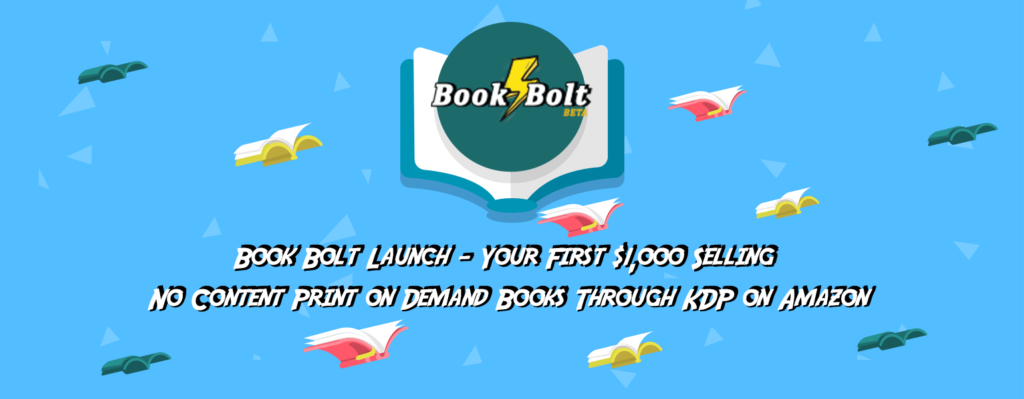 Book Bolt Launch - Your First $1,000 Selling No Content Print on Demand ...