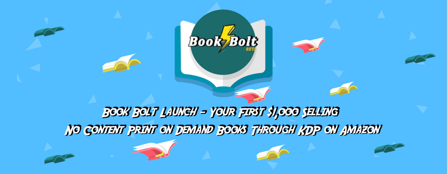 Book Bolt Launch - Your First $1,000 Selling No Content Print on Demand ...
