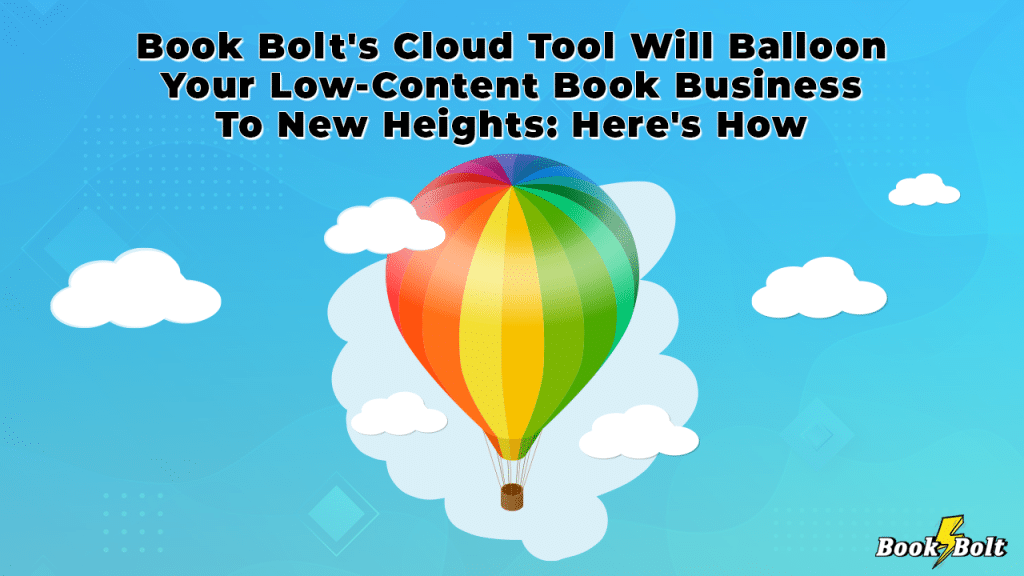 Book Bolt's Cloud Tool Will Balloon Your Low-Content Book Business To ...
